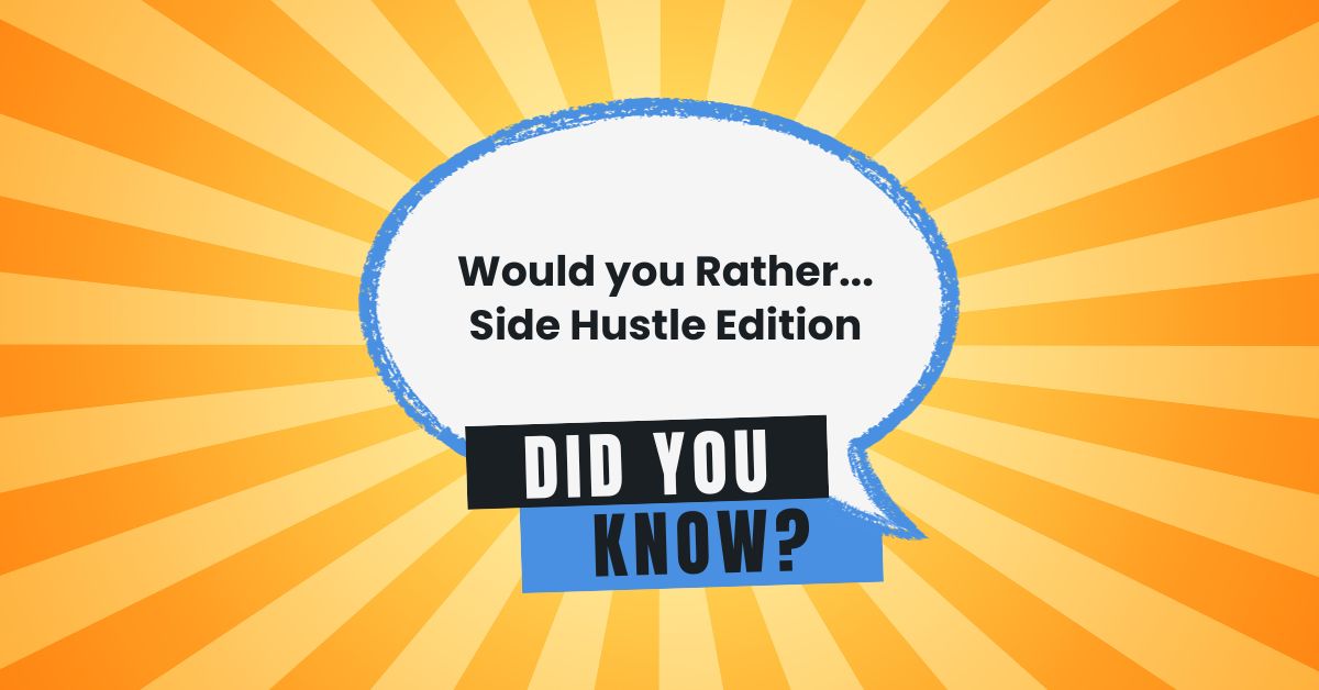 10 Interesting “Would You Rather” Questions…Side Hustle Edition